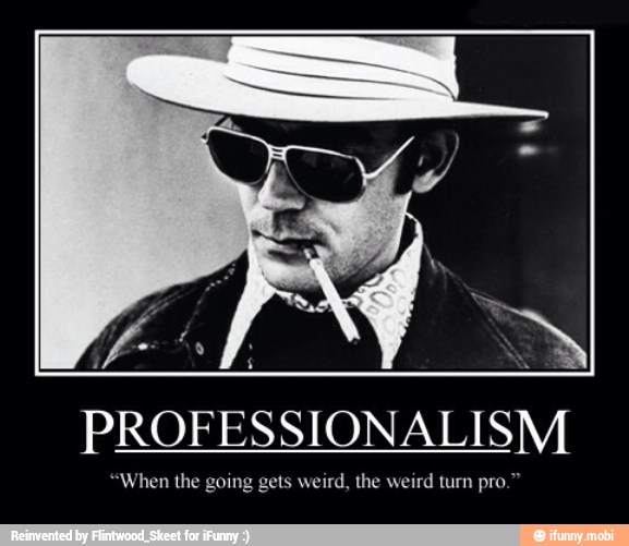 PROFESSIONALISM "When the going gets weird, the weird turn pro ...