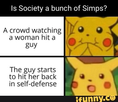 Is Society a bunch of Simps? A crowd watching a women hit a guy The guy ...