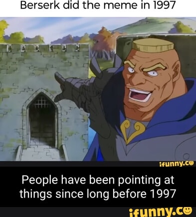 Berserk did the meme In 1997 eunny.ce People have been pointing at ...