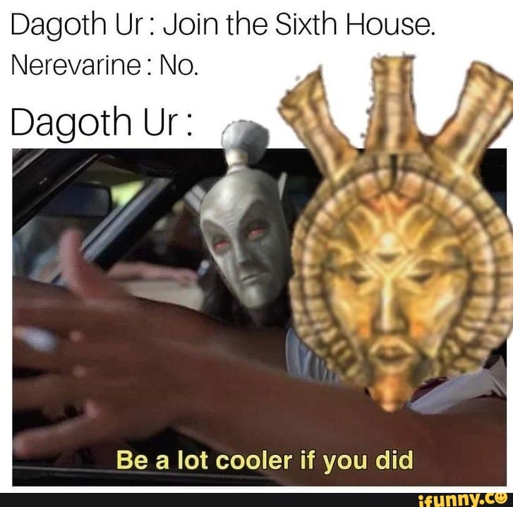 Dagoth Ur: Join the Sixth House. Nerevarine : No. Dagoth Ur: Be a lot ...