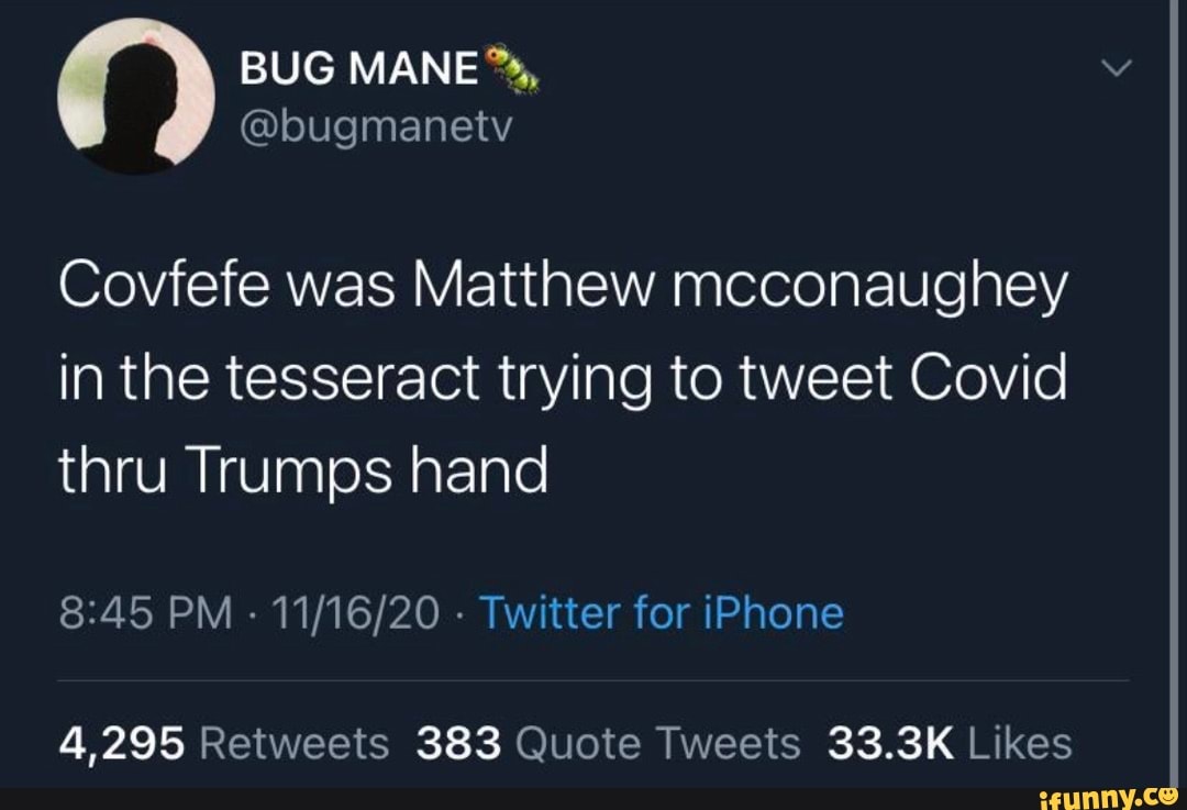 BUG MANE @bugmanetv Covfefe was Matthew mcconaughey in the tesseract ...