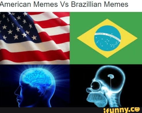 American Memes Vs Brazilian Memes - iFunny
