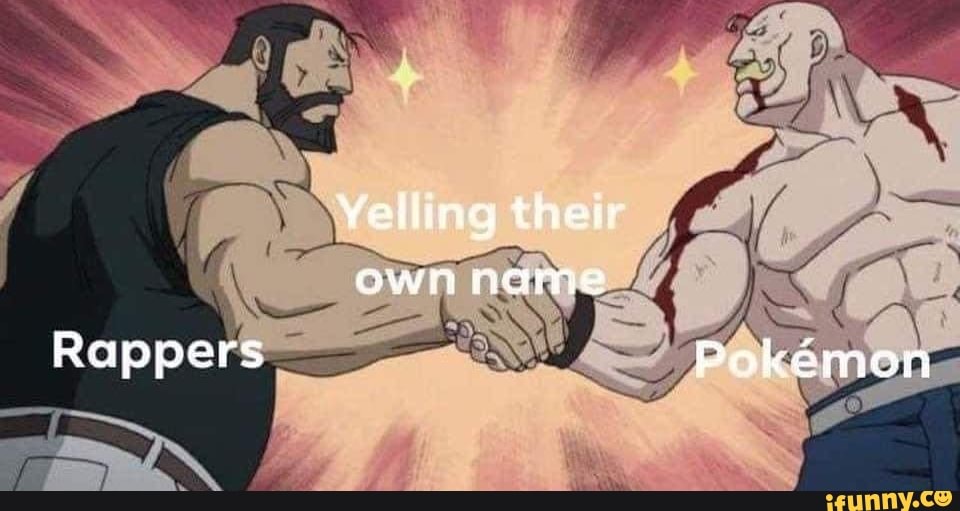 Yalling ther own name Rappers Pokémon - iFunny