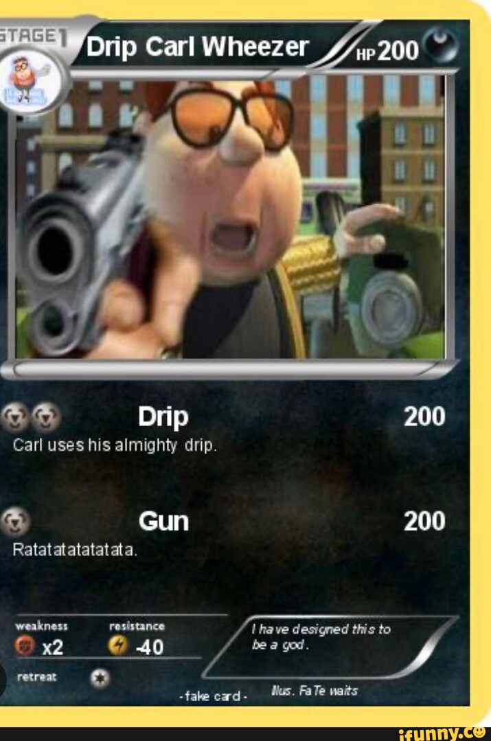 Drip Carl Wheezer Jw200 Drip Carl uses his almighty drip. Gun 200 ...