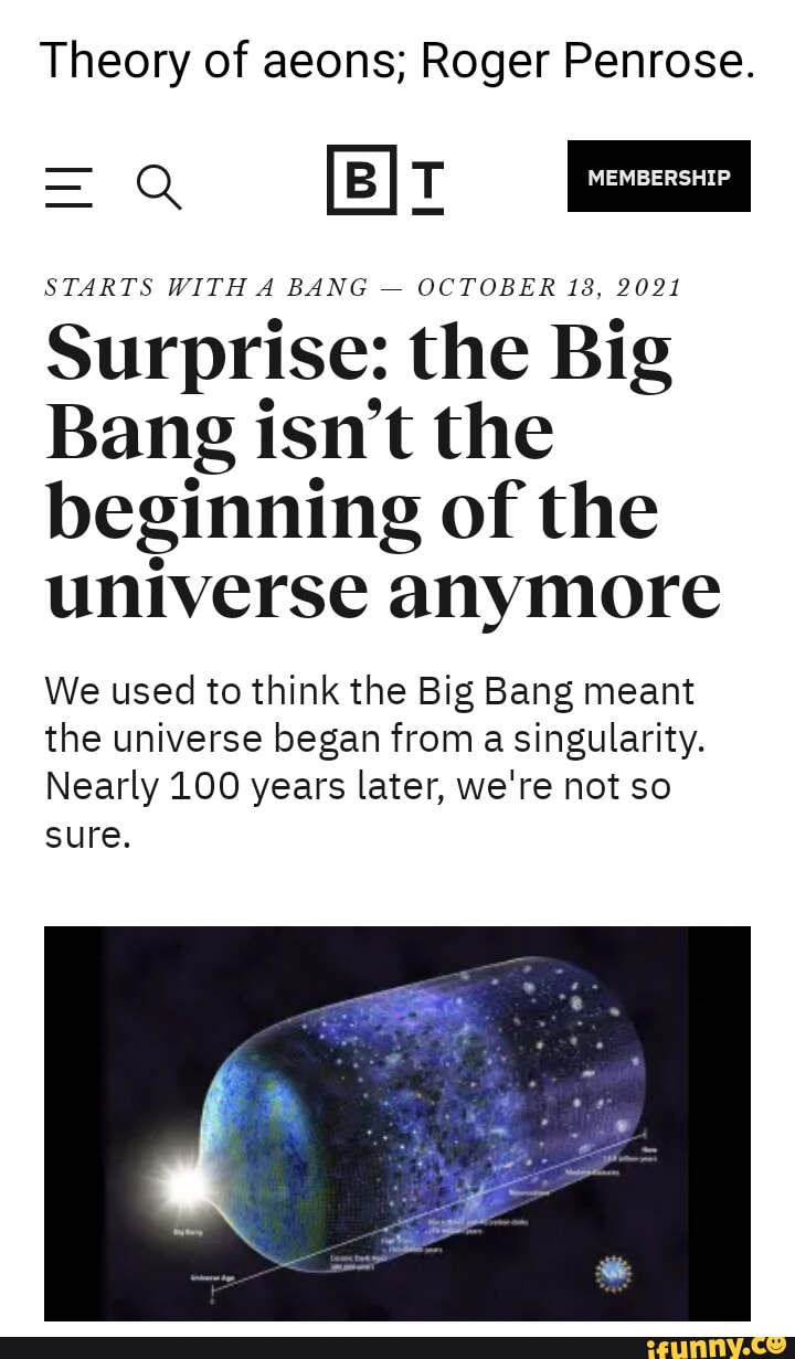 Theory of aeons; Roger Penrose. MEMBERSHIP Surprise: the Big Bang isn't ...