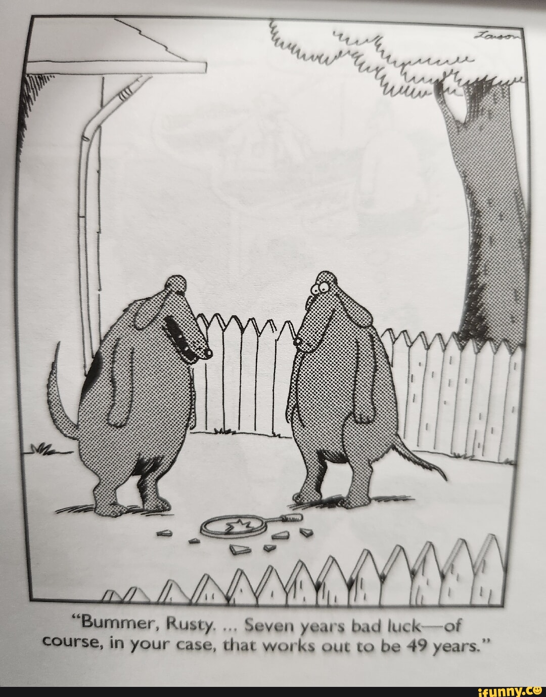 } ty "Bummer, Rusty. Seven years bad luck-of in your case, that works ...