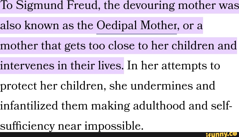 To Sigmund Freud, the devouring mother was also known as the Oedipal ...