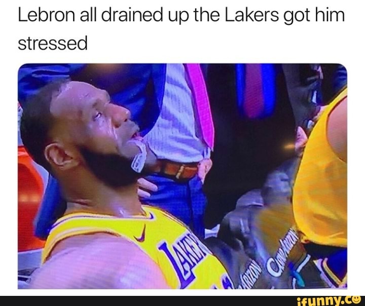 Lebron all drained up the Lakers got him stressed - iFunny