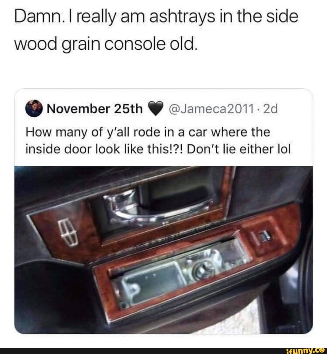 Damn. I really am ashtrays in the side wood grain console old ...