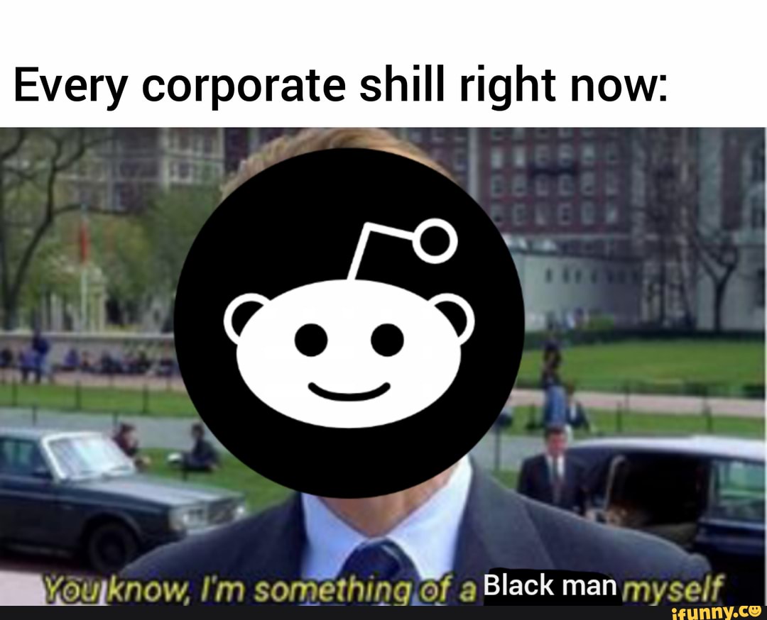 Every corporate shill right now: Ataknow I'm camething of Black man ...