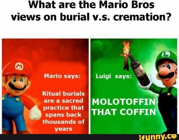 What are the Mario Bros views on burial v.s. cremation? Mario says ...