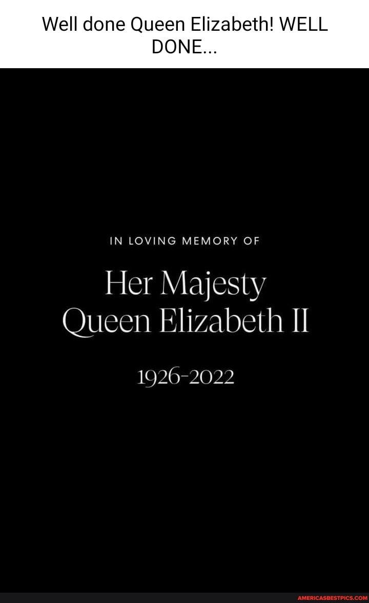 Well done Queen Elizabeth! WELL DONE... IN LOVING MEMORY OF Her Majesty ...