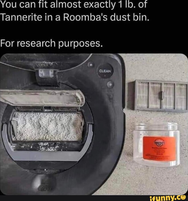 You can fit almost exactly 1 Ib. of Tannerite in a Roomba's dust bin ...