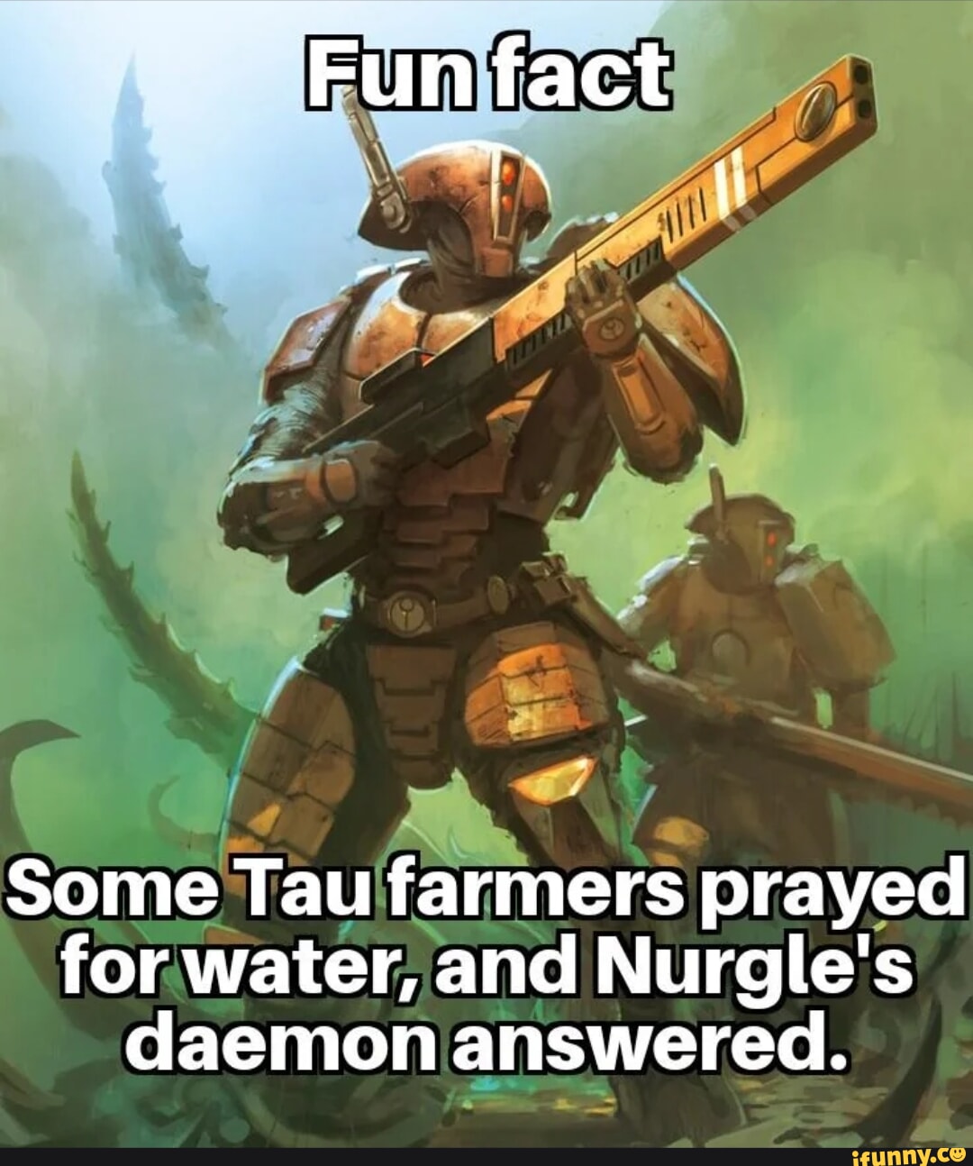 Fun fact Some Tau farmers prayed for water, and Nurgle's daemon ...