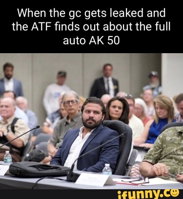 When the gc gets leaked and the ATF finds out about the full auto AK 50 ...
