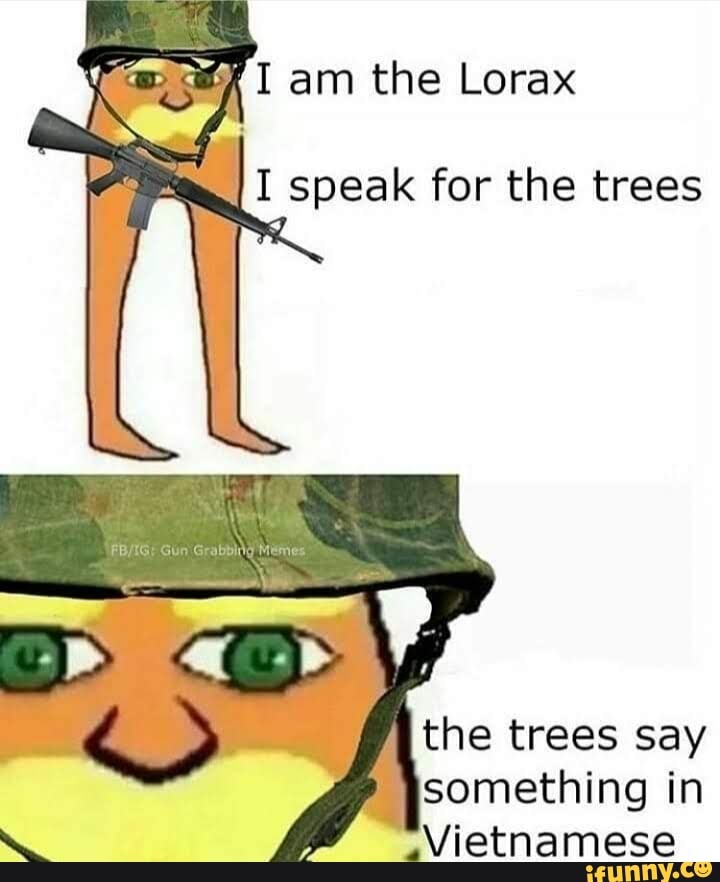 I am the Lorax I speak for the trees the trees say something in ...