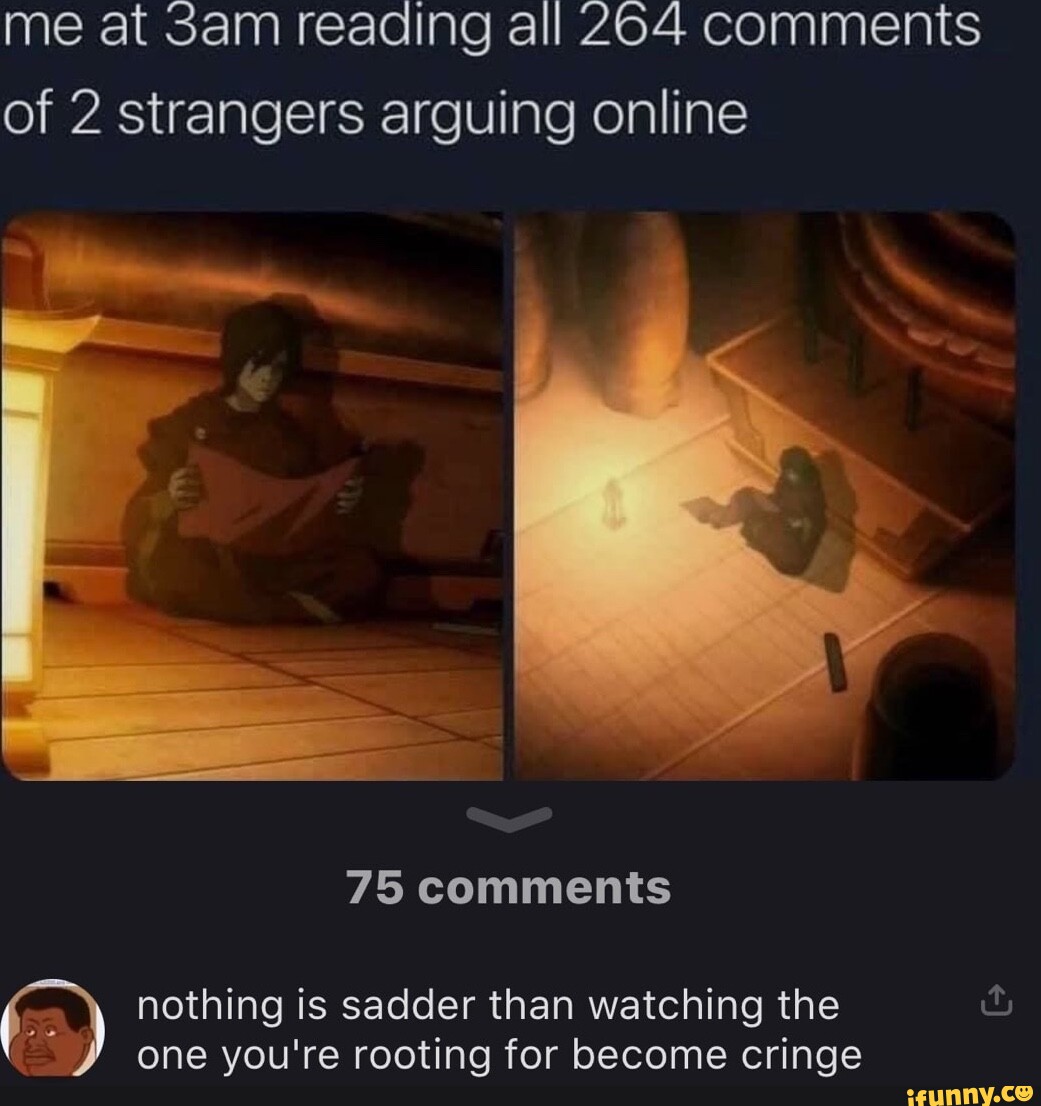 Me at sam reading all 264 comments of 2 strangers arguing online 75 ...