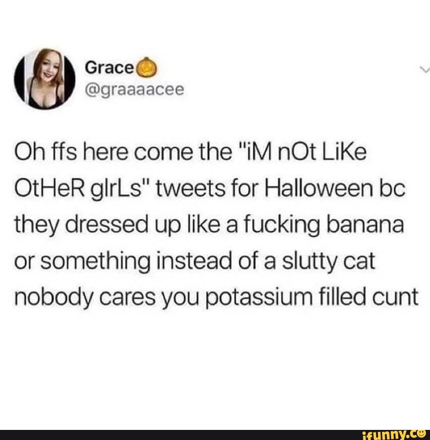Grace Oh Ffs Here Come The Im Not Like Other Girls Tweets For Halloween Bc They Dressed Up