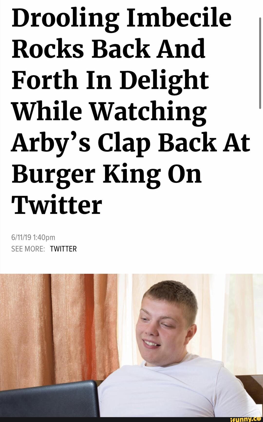 Drooling Imbecile Rocks Back And Forth In Delight While Watching Arby's ...