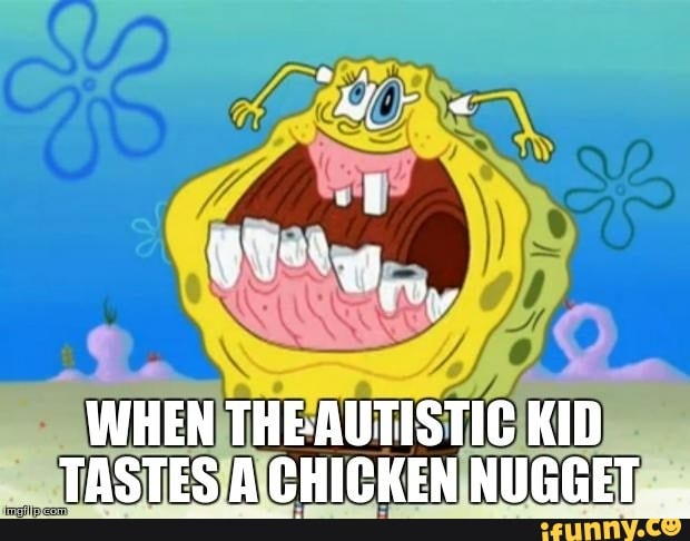 WHEN THE-AUTISTIC KID TASTES A CHICKEN NUGGET... - iFunny