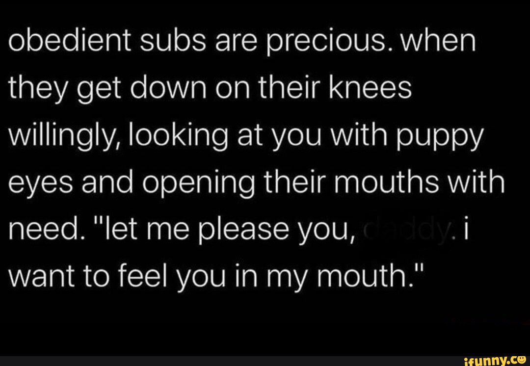 Obedient subs are precious. when they get down on their knees willingly ...