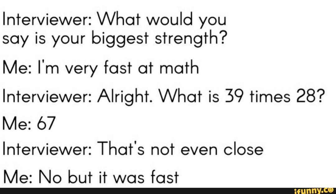 interviewer-what-would-you-say-is-your-biggest-strength-me-i-m-very