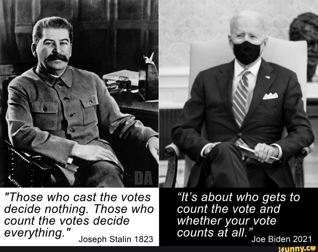 "Those who cast the votes decide nothing. Those who count the vote and ...