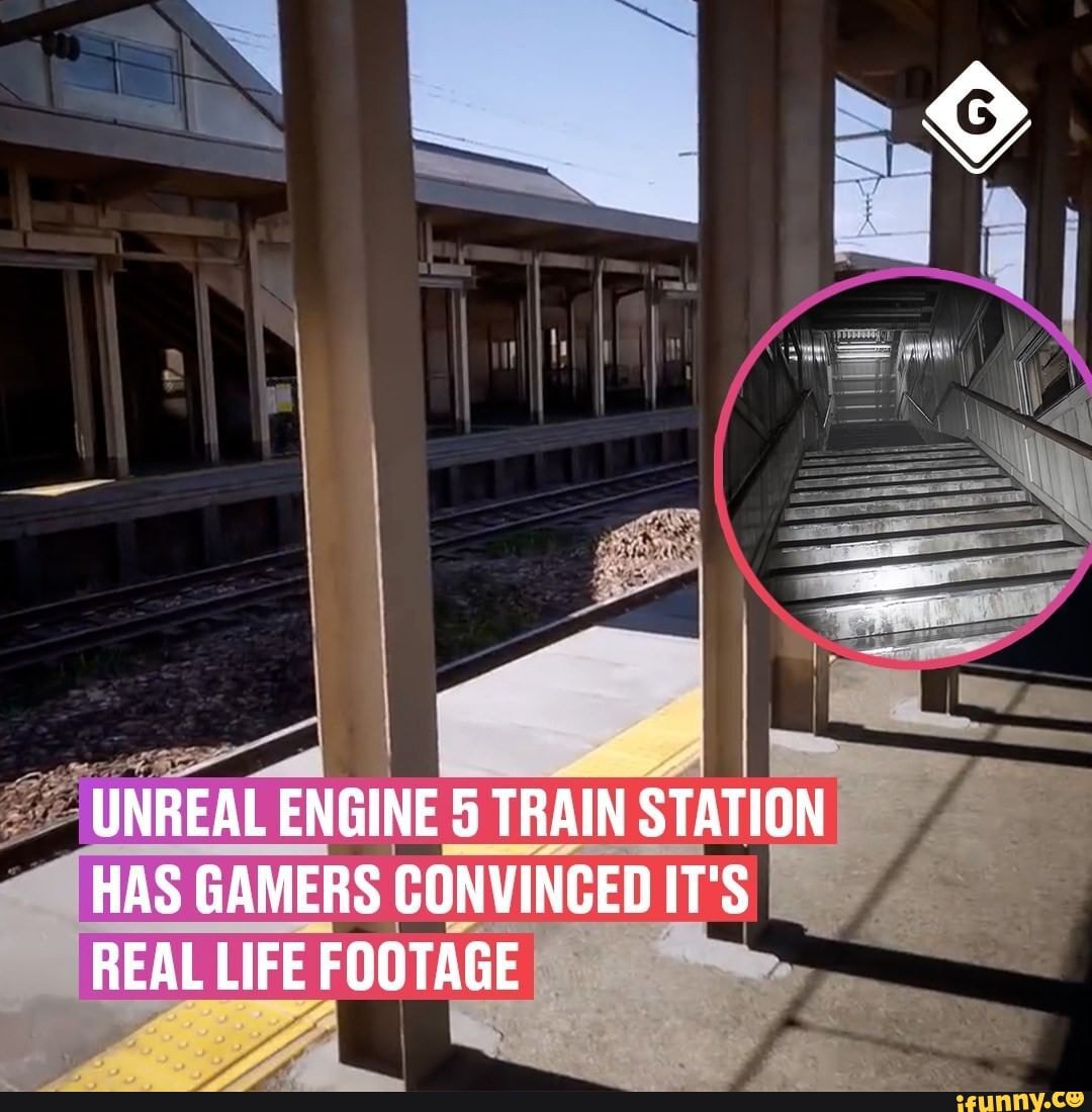 UNREAL ENGINE 5 TRAIN STATION HAS GAMERS CONVINCED IT'S REAL LIFE FOOTAGE - iFunny
