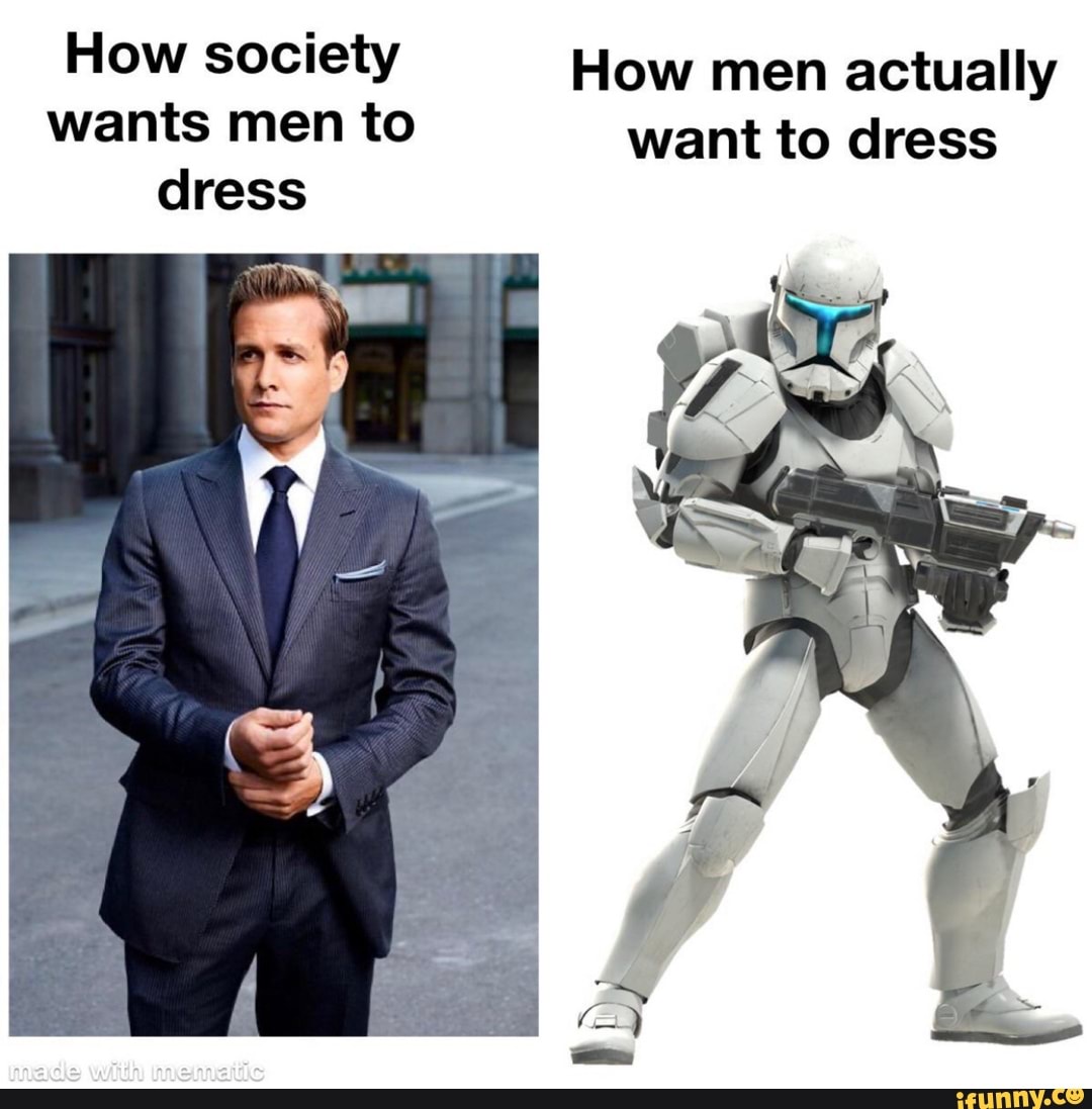 How society How men actually wants men to want to dress dress - iFunny