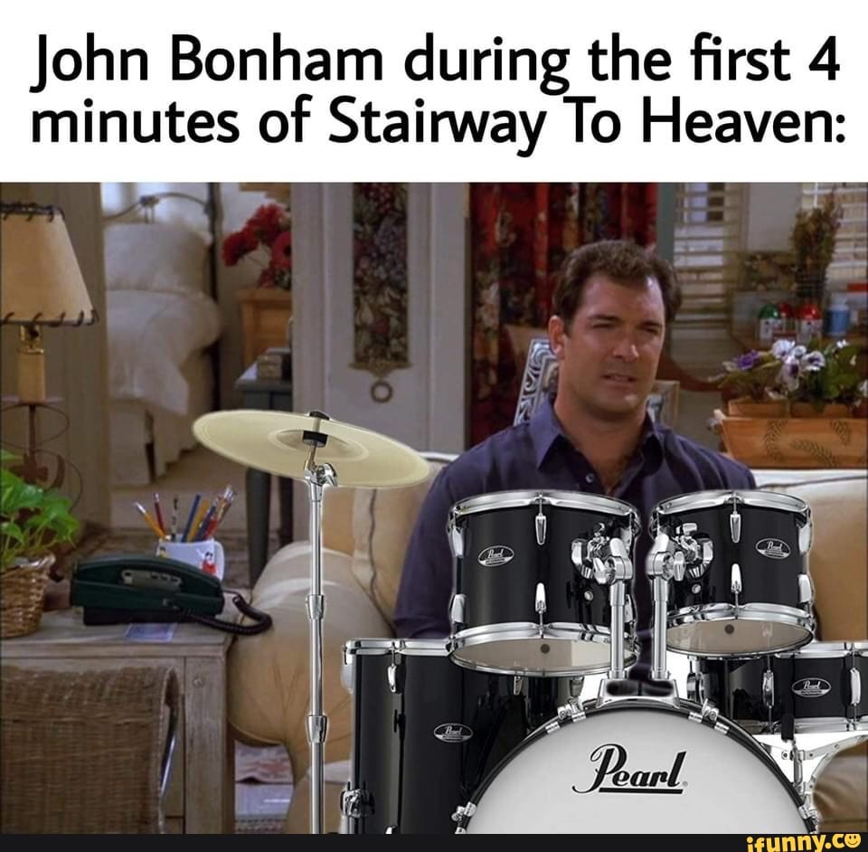 John Bonham during the first 4 minutes of Stairway To Heaven: - iFunny