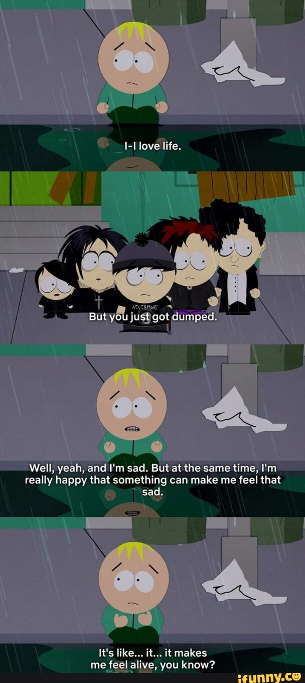 Love life jug) got But you just got dumped. Well, yeah, and I'm sad ...