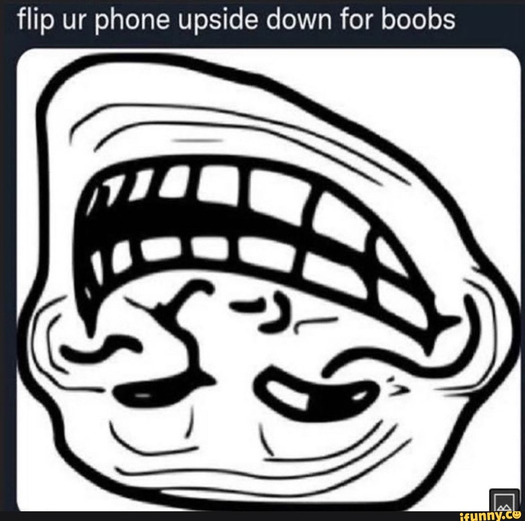 Flip ur phone upside down for boobs - iFunny