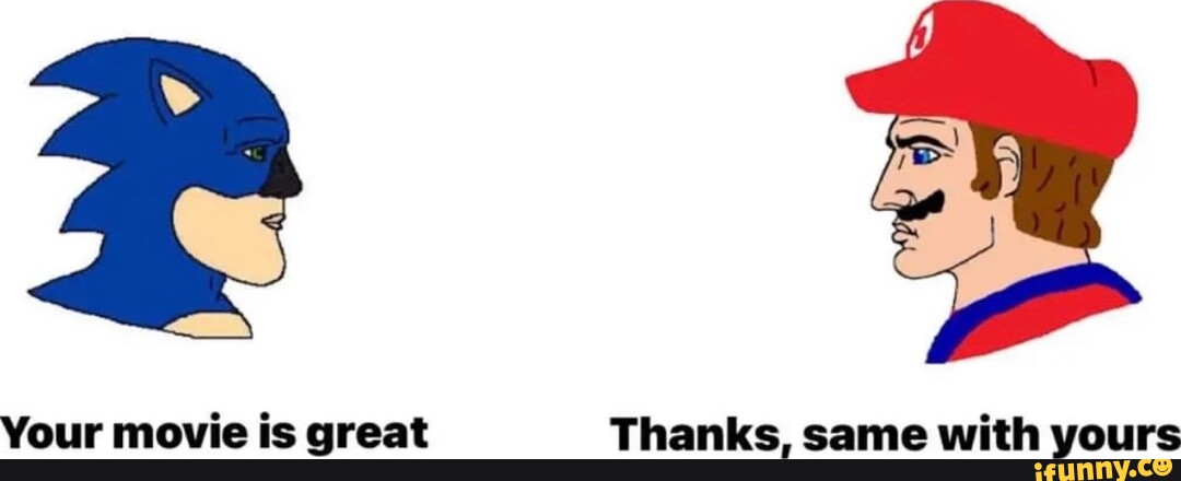 Your movie is great Thanks, same with yours - iFunny