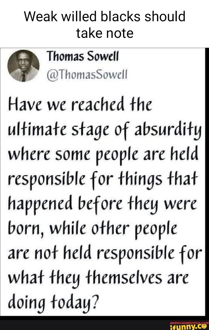 Weak willed blacks should take note Thomas Sowell (@ThomasSowell Have ...