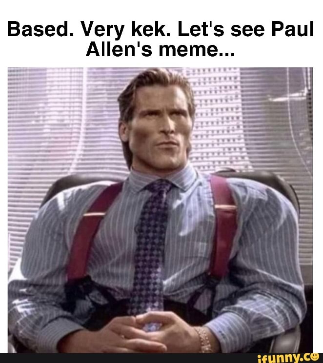 Based. Very kek. Let's see Paul Allen's meme... - iFunny