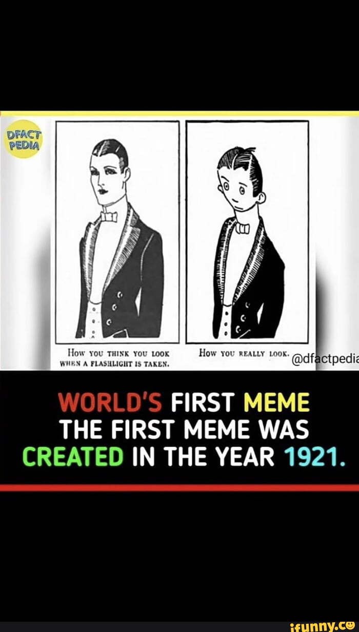 How WORLD'S FIRST MEME THE FIRST MEME WAS CREATED IN THE YEAR 1921 ...