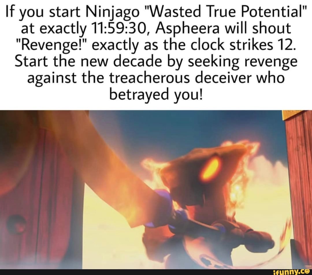 If you start Ninjago "Wasted True Potential" at exactly 11:59:30 ...