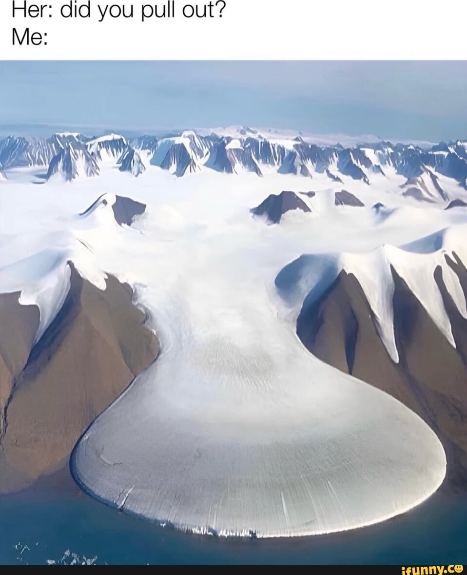 Her: did you pull out'? Me: - iFunny