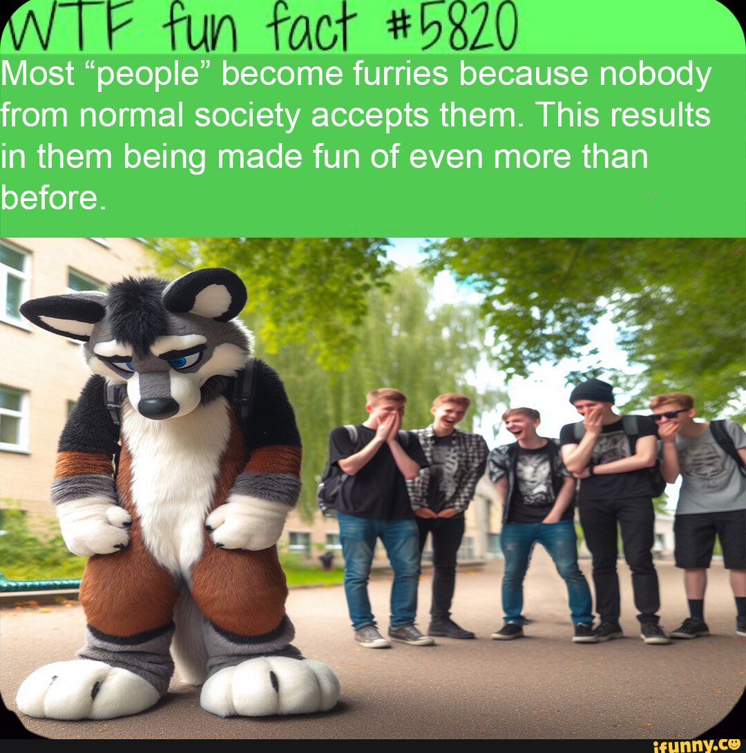 TUN Most "people" become furries because nobody from normal society ...