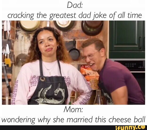 Dad: cracking the greatest dad joke of all time Mom: wondering why she ...