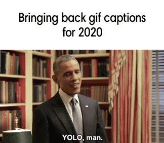 Bringing back gif captions for 2020 - Bringing back gif captions - iFunny