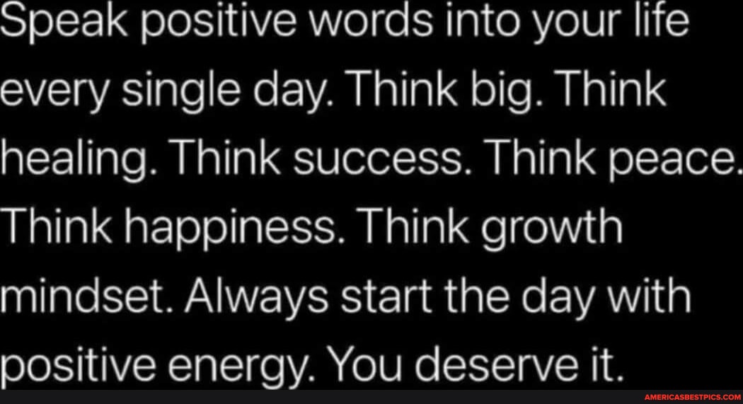 Speak positive words into your life every single day. Think big. Think ...