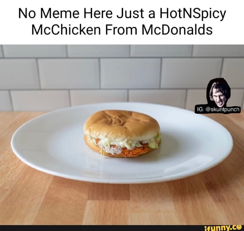 No Meme Here Just a HotNSpicy McChicken From McDonalds - iFunny