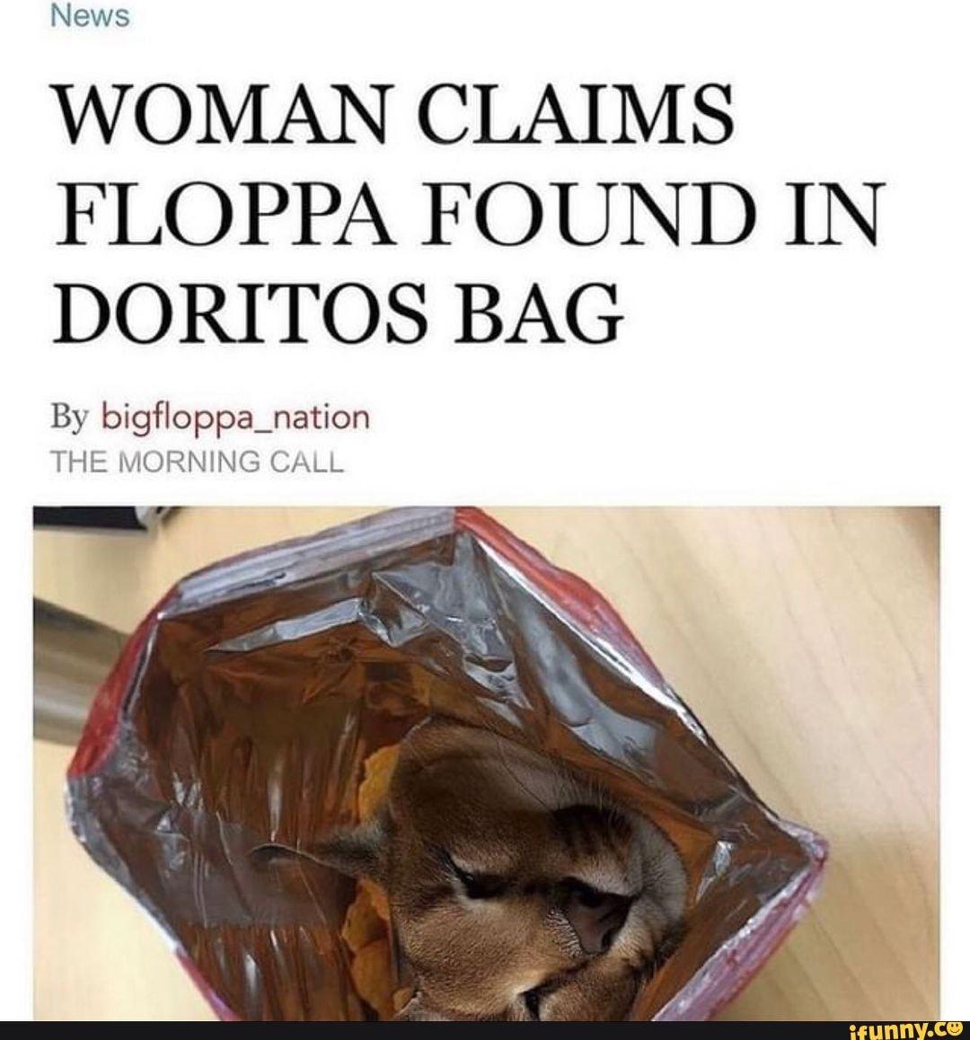 News WOMAN CLAIMS FLOPPA FOUND IN DORITOS BAG By bigfloppa_nation THE ...