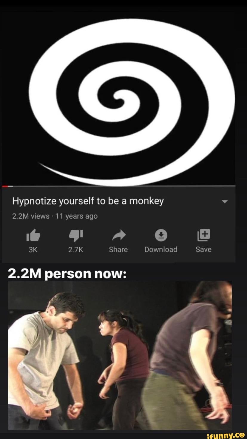Hypnotize yourself to be a monkey v 2.2M views 11 years ago 3K 2.7K ...