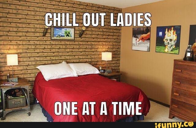 CHILL OUT LADIES it ONE AT A TIME - iFunny