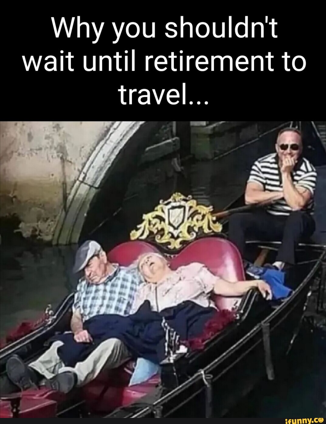 Why you shouldn't wait until retirement to travel... AS - iFunny