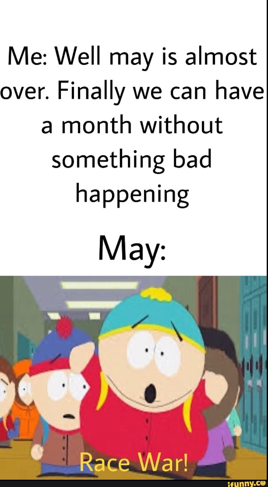 Me: Well may is almost over. Finally we can have a month without ...