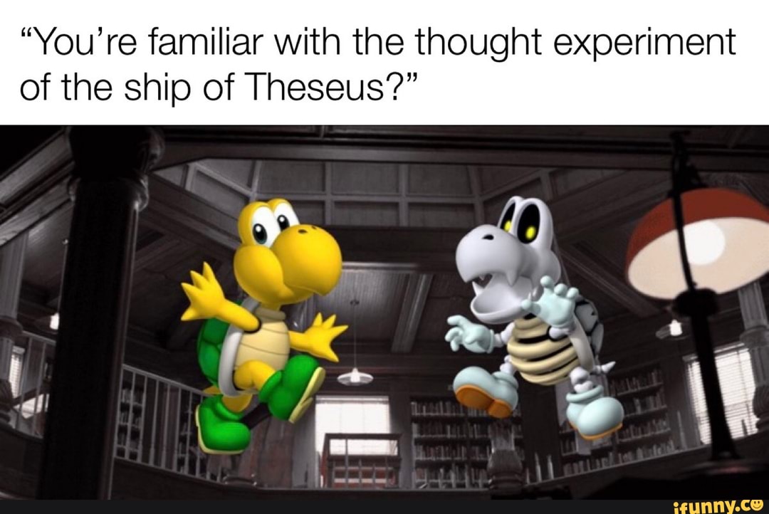 "You're familiar with the thought experiment of the ship of Theseus ...