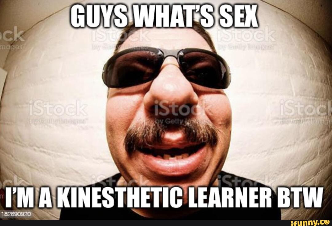 Kinesthetic memes. Best Collection of funny Kinesthetic pictures on iFunny